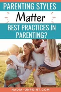 Parenting Styles Matter: Are there Best Practices In Parenting?